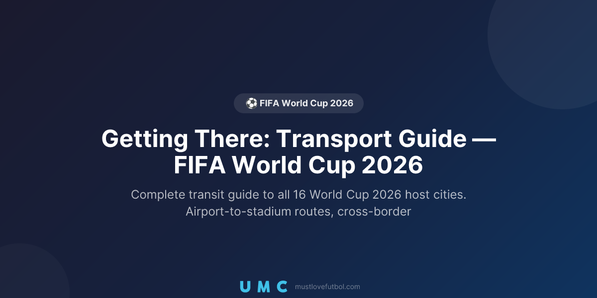 Getting There: Transport Guide — FIFA World Cup 2026 | Must Love Futbol