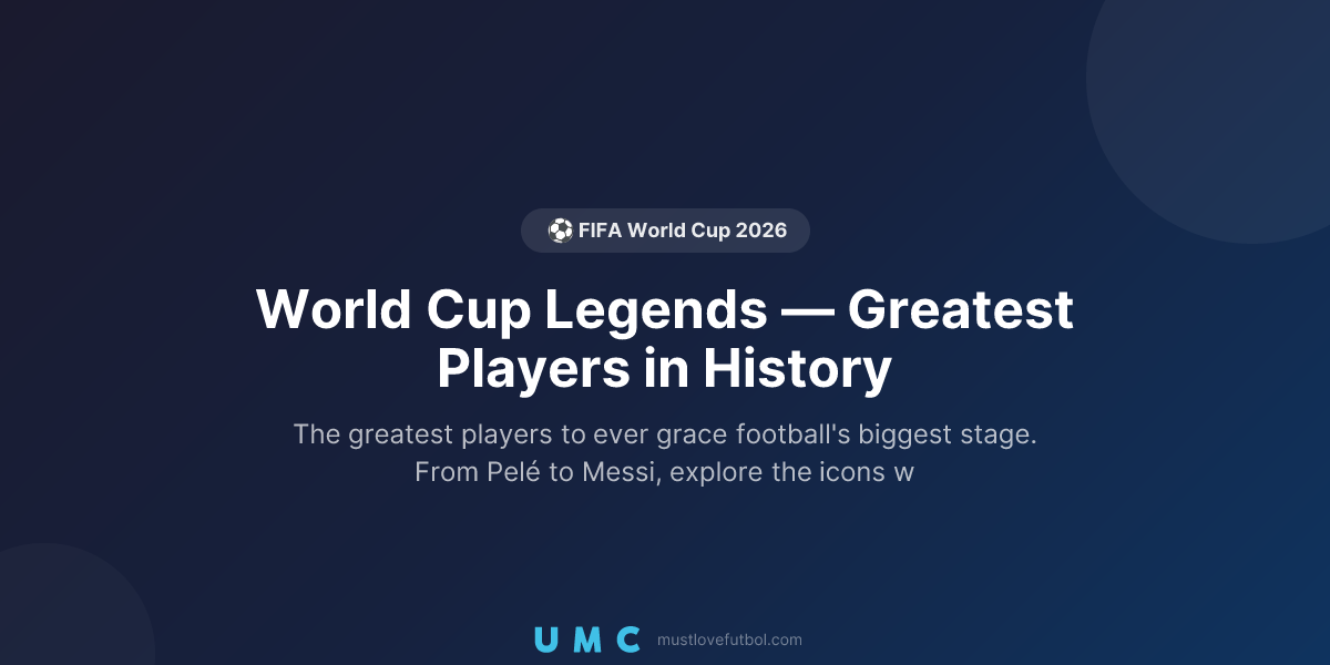 World Cup Legends — Greatest Players in History | Must Love Futbol