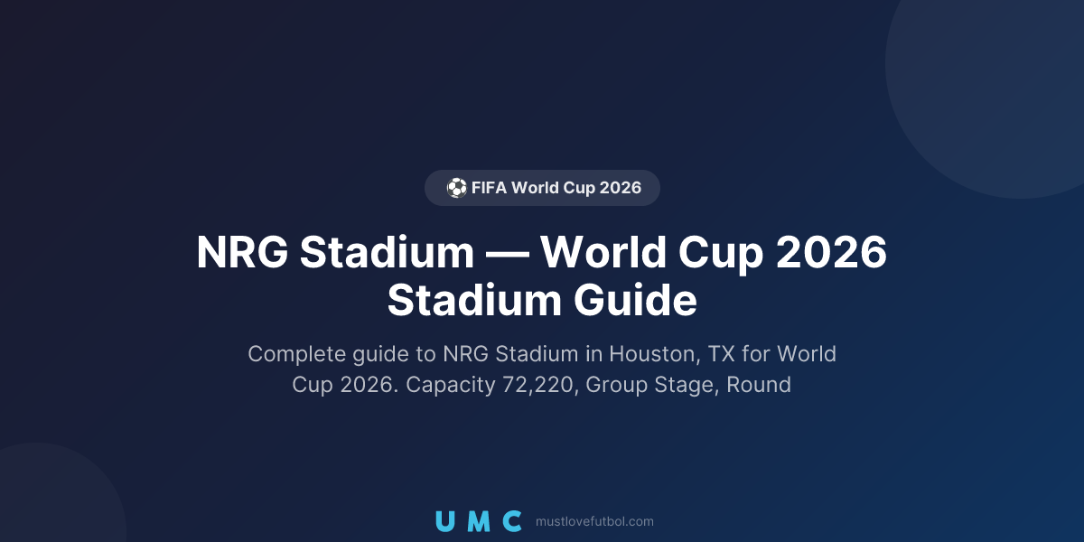 NRG Stadium — World Cup 2026 Stadium Guide | Must Love Futbol