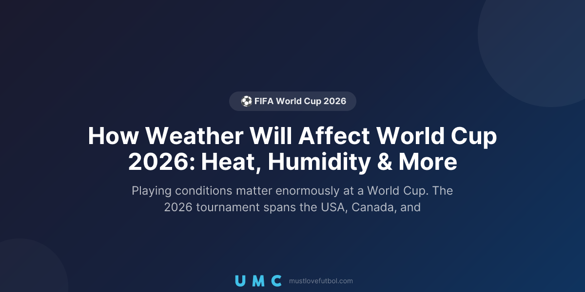 How Weather Will Affect World Cup 2026: Heat, Humidity & More | Must ...