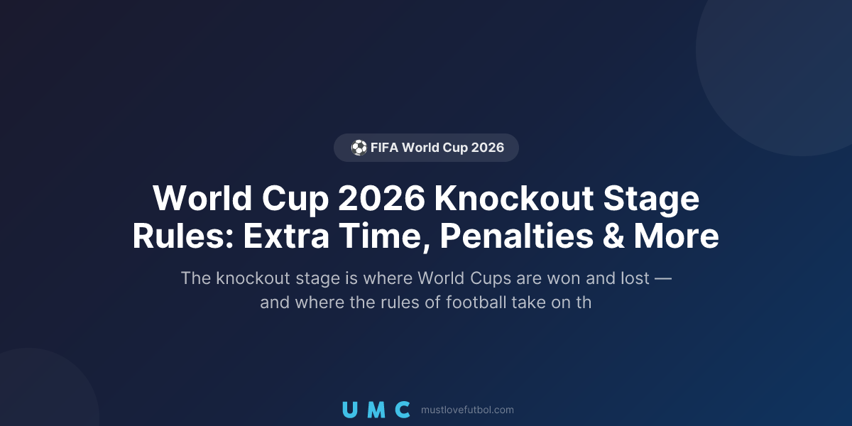 World Cup 2026 Knockout Stage Rules: Extra Time, Penalties & More ...